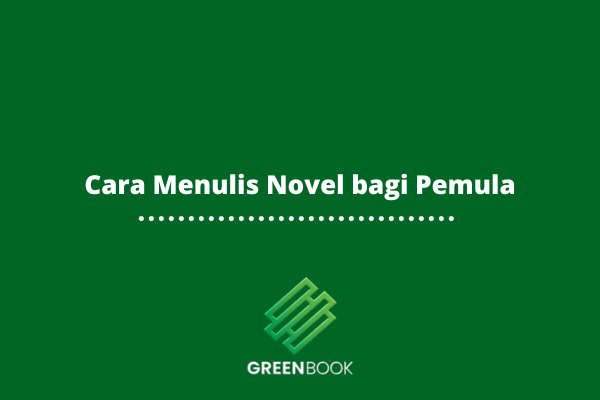Cara Menulis Novel Bagi Pemula Greenbook
